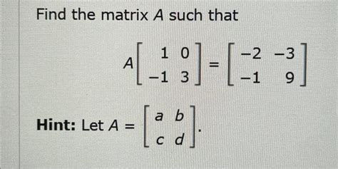 Solved Find The Matrix A Such That A 1−103 −2−1−39 Hint