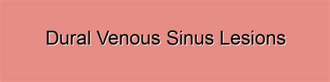 Dural Venous Sinus Lesions Refer To Various Abnormalities That Can