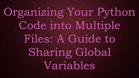 Organizing Your Python Code Into Multiple Files A Guide To Sharing Global Variables Youtube