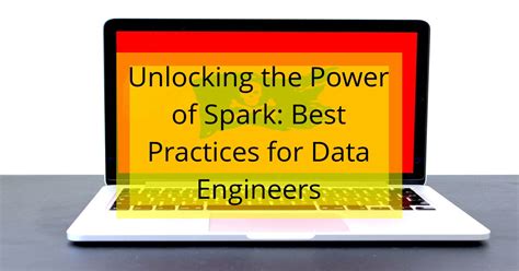 Unlocking The Power Of Spark Best Practices For Data Engineers