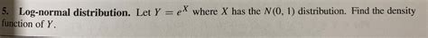 Solved Log Normal Distribution Let Y E Where X Has Chegg