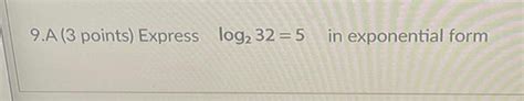 solved 9 a 3 points express log232 5 in exponential form