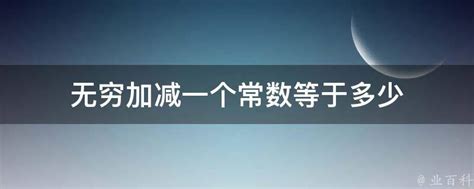 无穷加减一个常数等于多少 业百科