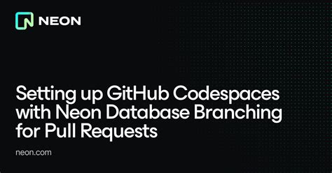 Setting Up Github Codespaces With Neon Database Branching For Pull Requests Neon Guides