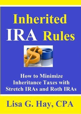 INHERITED IRA RULES How To Minimize Inheritance Taxes With Stretch IRAs And Roth IRAs By Lisa G