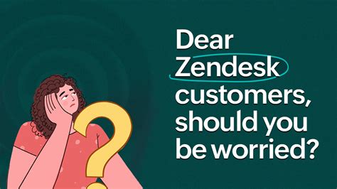 Dear Zendesk Customers Should You Be Worried