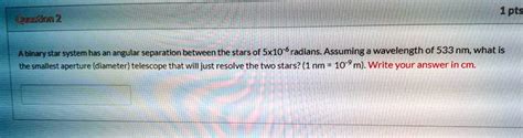 Solved A Binary Star System Has An Angular Separation Between The Stars Of 5x10 6 Radians