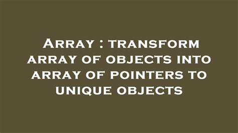 Array Transform Array Of Objects Into Array Of Pointers To Unique Objects Youtube