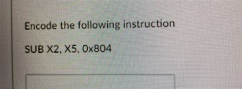solved encode the following instruction sub x2 x5 ox804