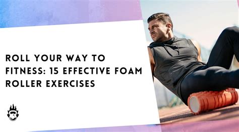 Roll Your Way To Fitness 15 Effective Foam Roller Exercises Burnlabco
