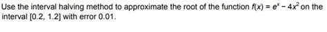 Solved Use The Interval Halving Method To Approximate The