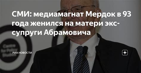 СМИ медиамагнат Мердок в 93 года женился на матери экс супруги Абрамовича РИА Новости Дзен
