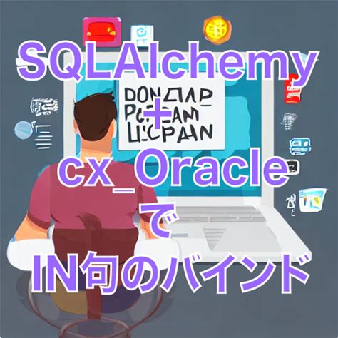 Sqlalchemy ＋ Cxoracleで生sqlのin句のバインド変数を使用する方法 エクシードシステム テックブログ