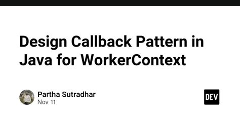 Design Callback Pattern In Java For Workercontext Rdevto