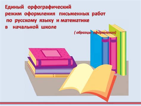 Единый орфографический режим оформления письменных работ по русскому языку и математике в