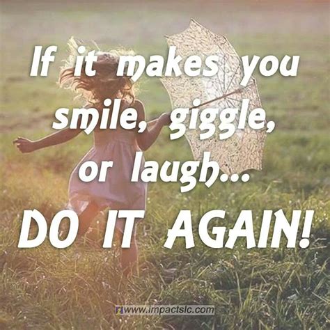 If It Makes You Smile Giggle Or Laughdo It Again Funny Quotes