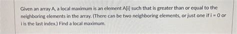 Solved Given An Array A A Local Maximum Is An Element A I