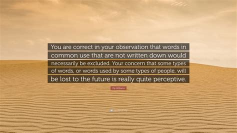 Pip Williams Quote “you Are Correct In Your Observation That Words In Common Use That Are Not