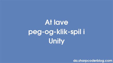 At Lave Peg Og Klik Spil I Unity Sharp Coder Blog