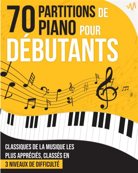 70 Partitions De Piano Pour Débutants Le Recueil Des Grands Classiques