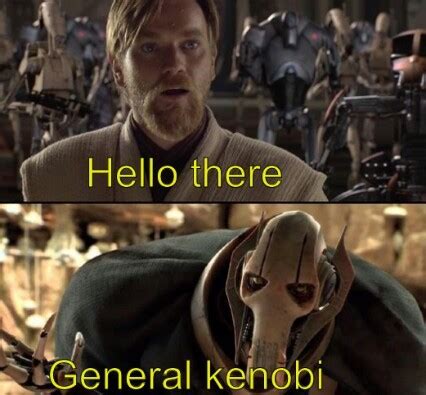 When Obi Wan Says Hello There Grievous Replies With His Name