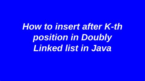 How To Insert After K Th Position In Doubly Linked List In Java
