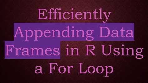 Efficiently Appending Data Frames In R Using A For Loop Youtube