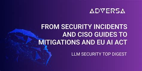 Llm Security Top Digest From Security Incidents And Ciso Guides To