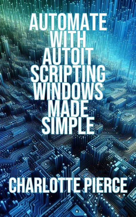 Automate With Autoit Scripting Windows Made Simple Ebook Charlotte