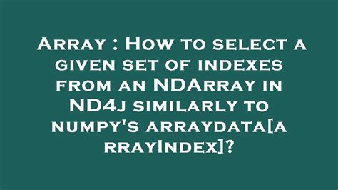 Array How To Select A Given Set Of Indexes From An Ndarray In Nd4j Similarly To Numpys