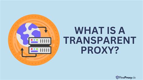 What Is A Transparent Proxy Exploring Its 5 Step Settings