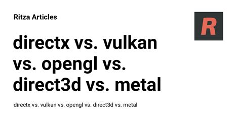 Directx Vs Vulkan Vs Opengl Vs Direct3d Vs Metal Ritza Articles