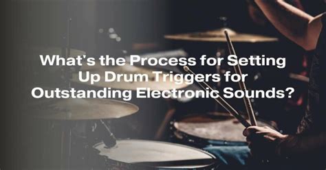 Whats The Process For Setting Up Drum Triggers For Outstanding
