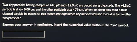Solved Two tiny particles having charges of μC and Chegg