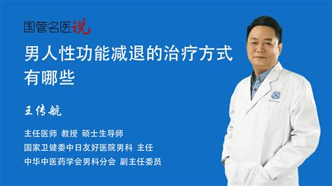 男人性功能减退的治疗方式有哪些 男人性功能减退如何治疗 男人性功能减退怎么治疗好 中日友好医院 男科 主任医师 王传航 视频科普 中国医药