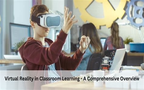 Virtual Reality In Classroom Learning A Comprehensive Overview