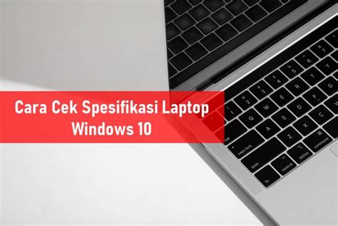 5 Cara Cek Spesifikasi Laptop Windows 10 Rancah Post