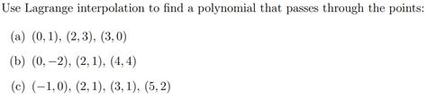 Solved Use Lagrange Interpolation To Find A Polynomial That Chegg