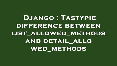 Django Tastypie Difference Between Listallowedmethods And Detail