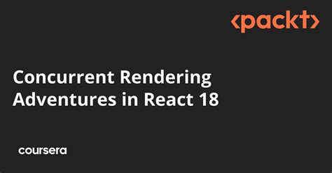 Concurrent Rendering Adventures In React 18 Coursera