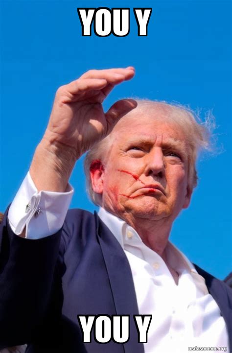You Y You Y Trump Shot Meme Generator