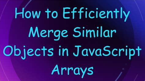 How To Efficiently Merge Similar Objects In Javascript Arrays Youtube