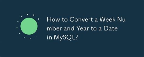 如何在 mysql 中將週數和年份轉換為日期？ mysql教程 php中文網