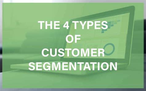 The Types Of Customer Segmentation How To Correctly Apply Them And The Value They Add