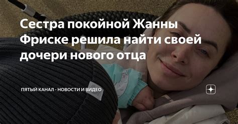 Сестра покойной Жанны Фриске решила найти своей дочери нового отца Пятый канал новости и