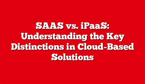 Saas Vs Ipaas Understanding The Key Distinctions Glormy