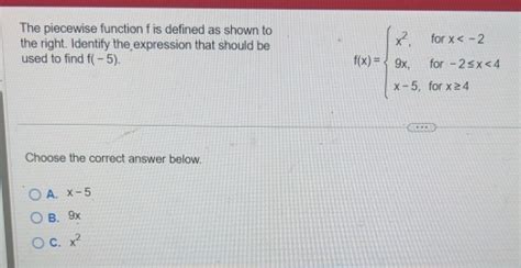 Solved The Piecewise Function F Is Defined As Shown To The Right Identify The Expression That