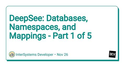 Deepsee Databases Namespaces And Mappings Part 1 Of 5 R Devto