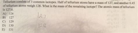 Solved Tellurium Consists Of 3 Common Isotopes Half Of