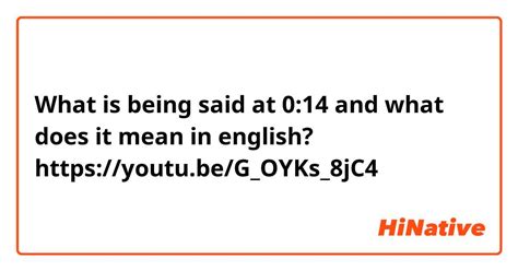 what is being said at 0 14 and what does it mean in english